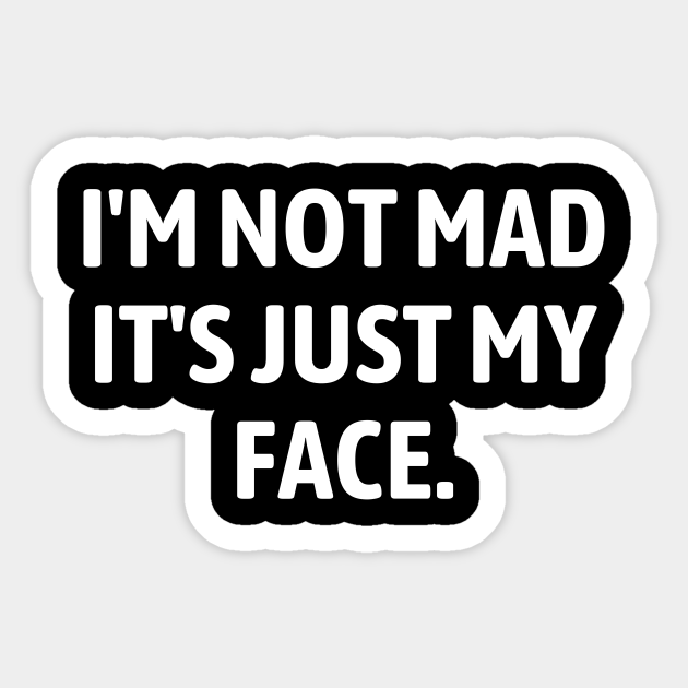 I'm Not Mad It's Just My Face - Im Not Mad Its Just My Face - Sticker | TeePublic